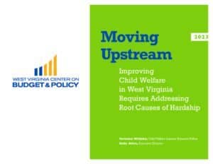 Moving Upstream: Improving Child Welfare in West Virginia Requires Addressing Root Causes of ...